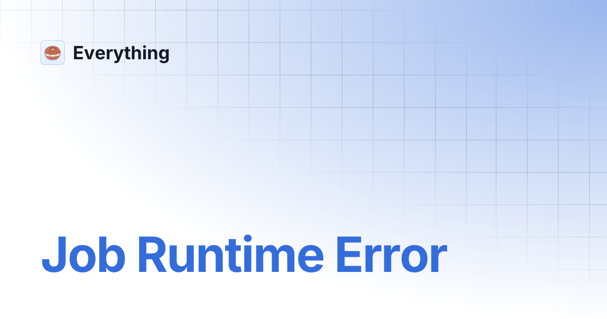 Job Runtime Error | Everything