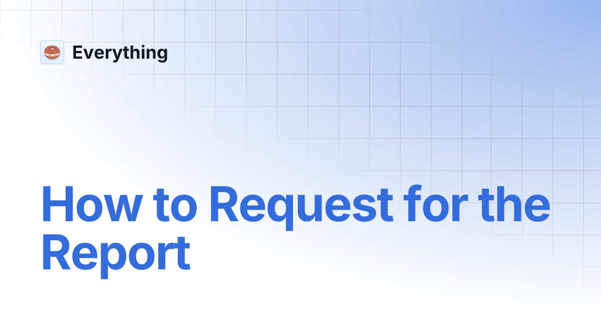 How to Request for the Report | Everything